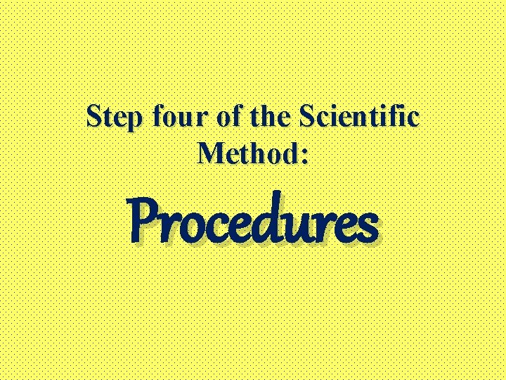 Step four of the Scientific Method Procedures One