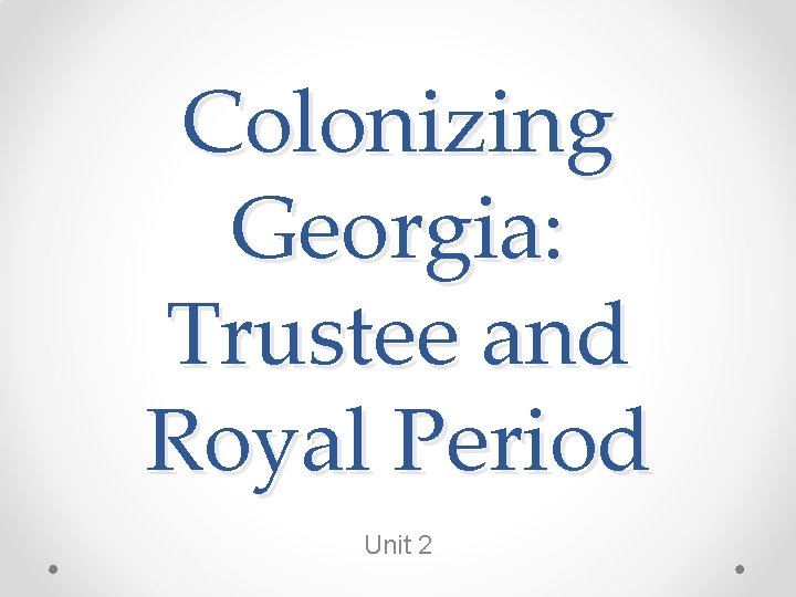 Colonizing Georgia Trustee and Royal Period Unit 2