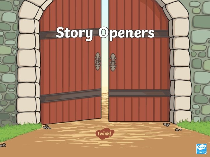 Story Openers LO To select and use appropriate
