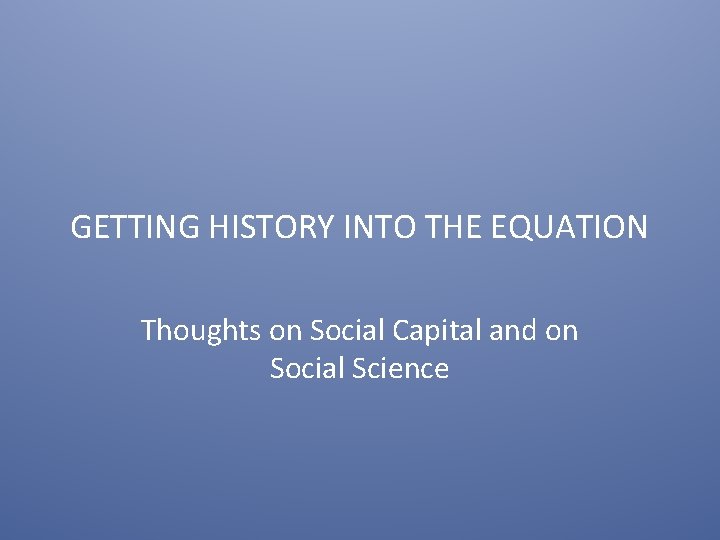 GETTING HISTORY INTO THE EQUATION Thoughts on Social