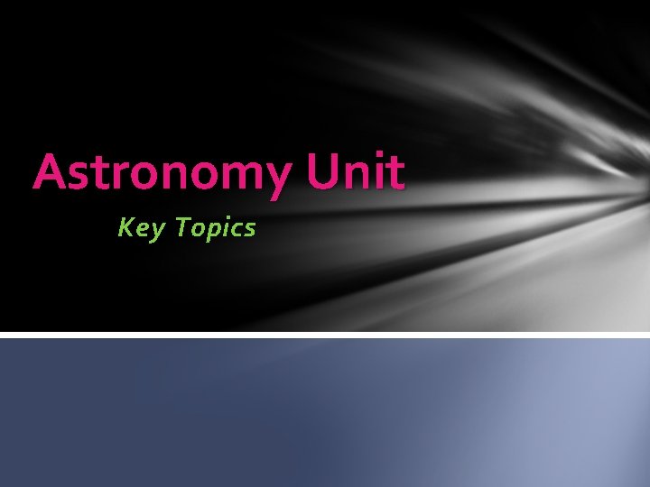 Astronomy Unit Key Topics History of the Universe