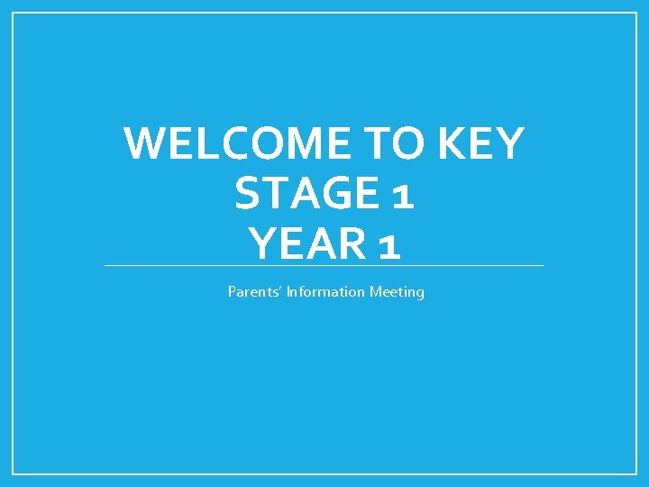 WELCOME TO KEY STAGE 1 YEAR 1 Parents