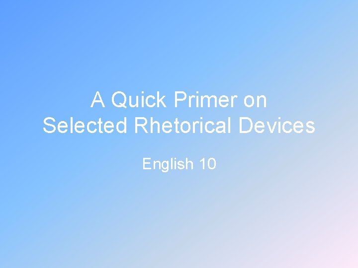 A Quick Primer on Selected Rhetorical Devices English