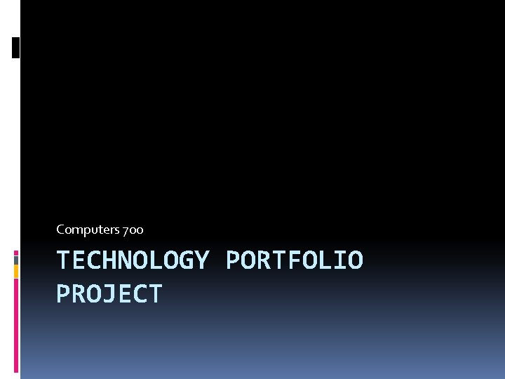 Computers 700 TECHNOLOGY PORTFOLIO PROJECT Where do we