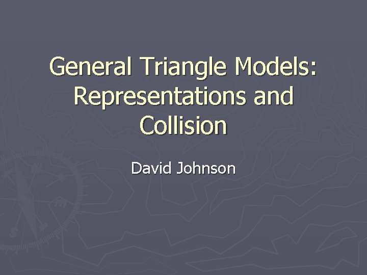 General Triangle Models Representations and Collision David Johnson