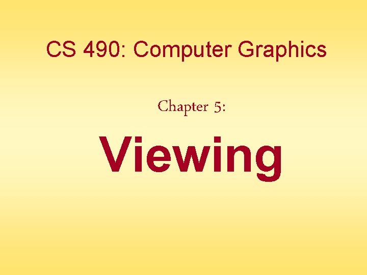 CS 490 Computer Graphics Chapter 5 Viewing Chapter