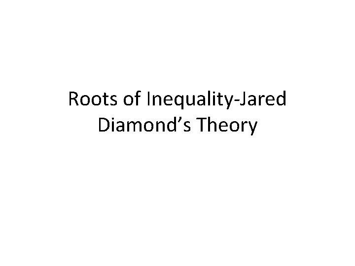 Roots of InequalityJared Diamonds Theory There is a