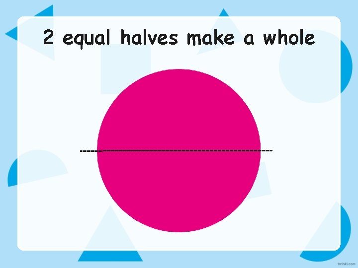 Fractions Today we are learning about halves What