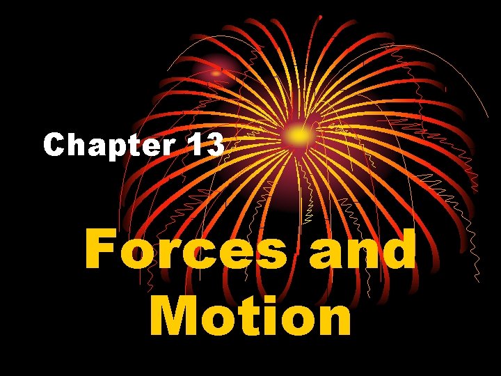 Chapter 13 Forces and Motion What is motion