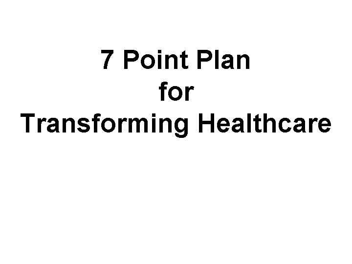 7 Point Plan for Transforming Healthcare The Seven