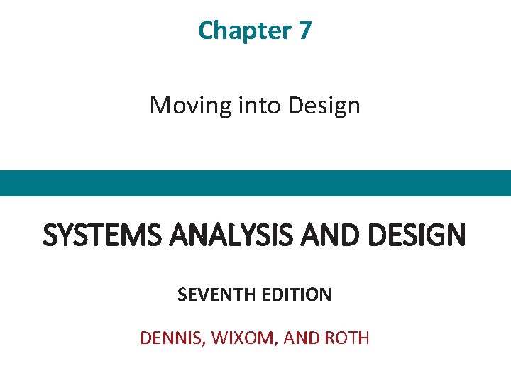 Chapter 7 Moving into Design SYSTEMS ANALYSIS AND