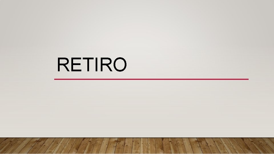 RETIRO RETIRO Qu se necesita para organizar un