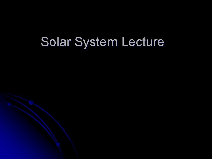 Solar System Lecture Standards Understand the scale and