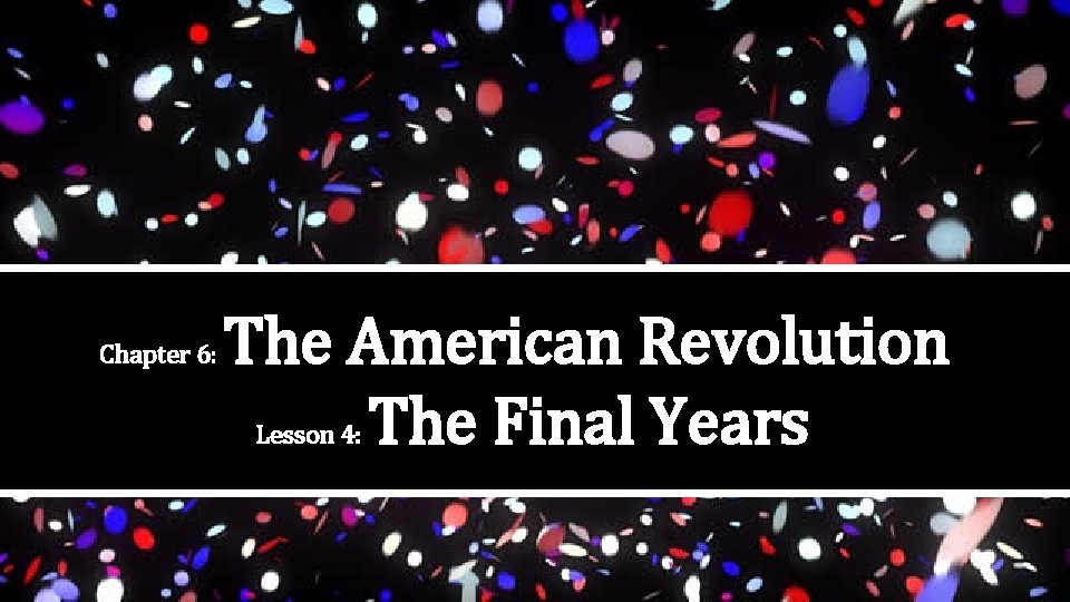 Chapter 6 The American Revolution The Final Years