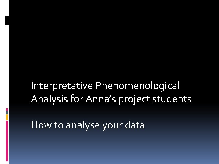 Interpretative Phenomenological Analysis for Annas project students How