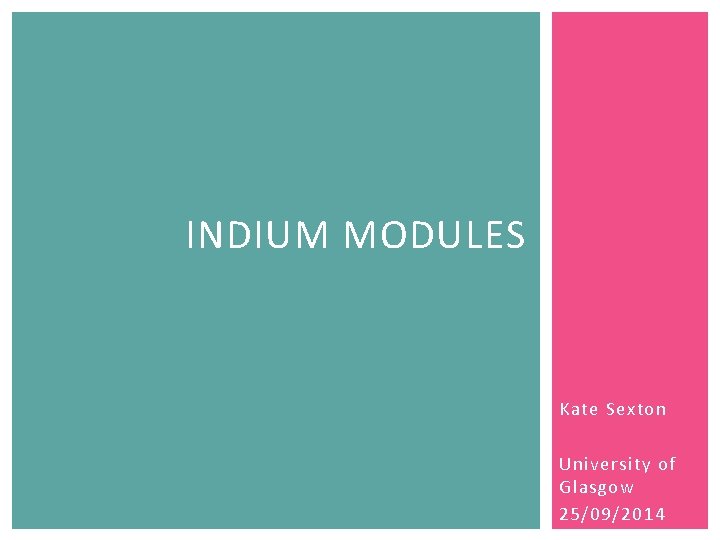 INDIUM MODULES Kate Sexton University of Glasgow 25092014