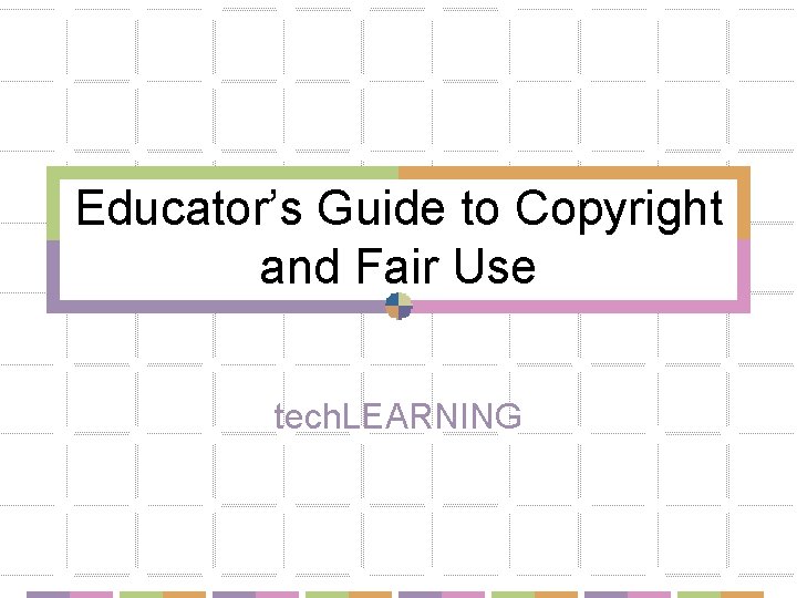 Educators Guide to Copyright and Fair Use tech