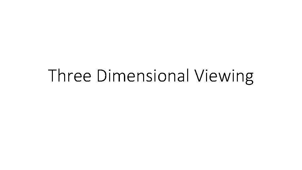 Three Dimensional Viewing Viewing Transformation We create a