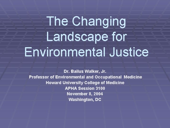 The Changing Landscape for Environmental Justice Dr Bailus