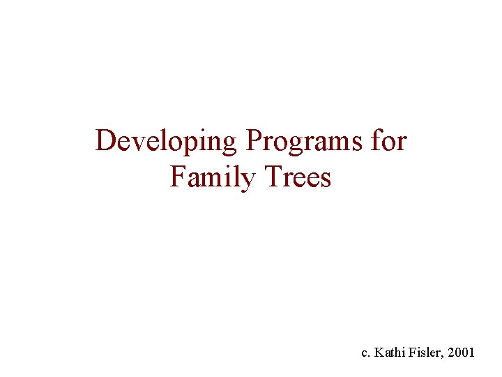 Developing Programs for Family Trees c Kathi Fisler