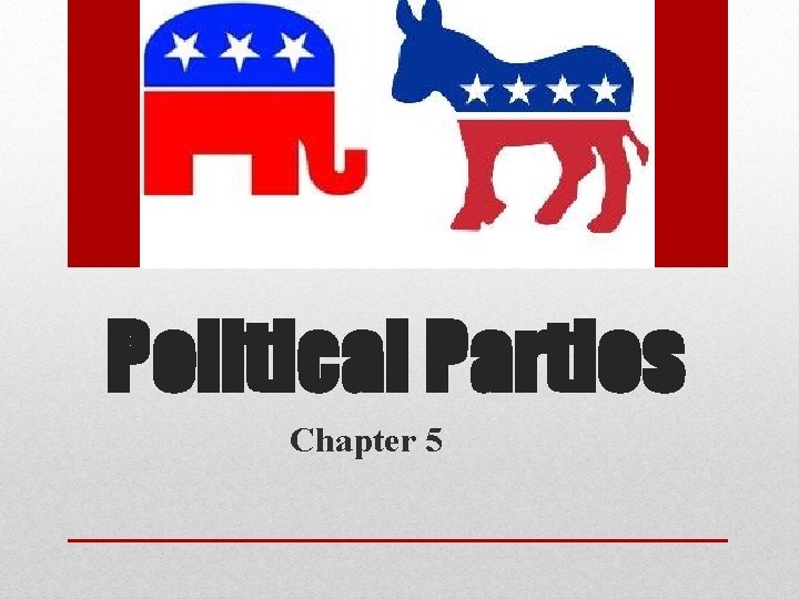 Political Parties Chapter 5 PARTIES AND WHAT THEY