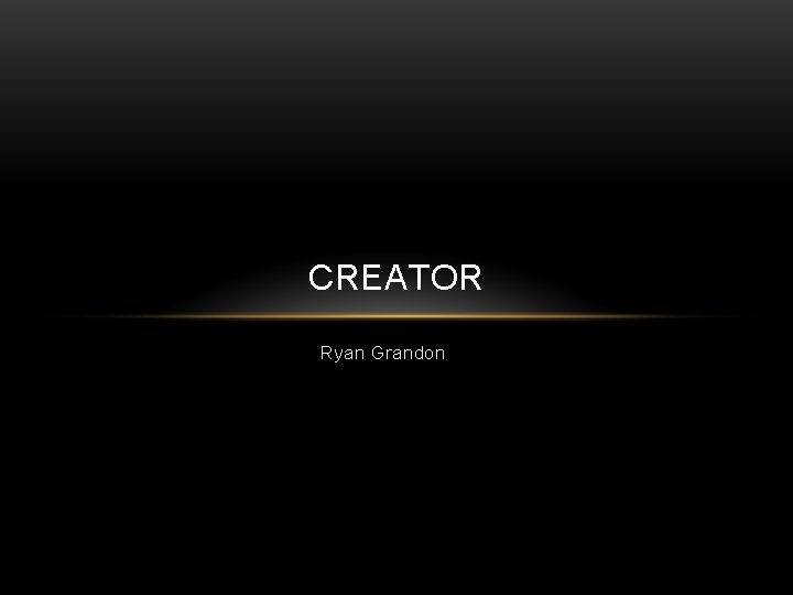CREATOR Ryan Grandon PATH I chose the creator