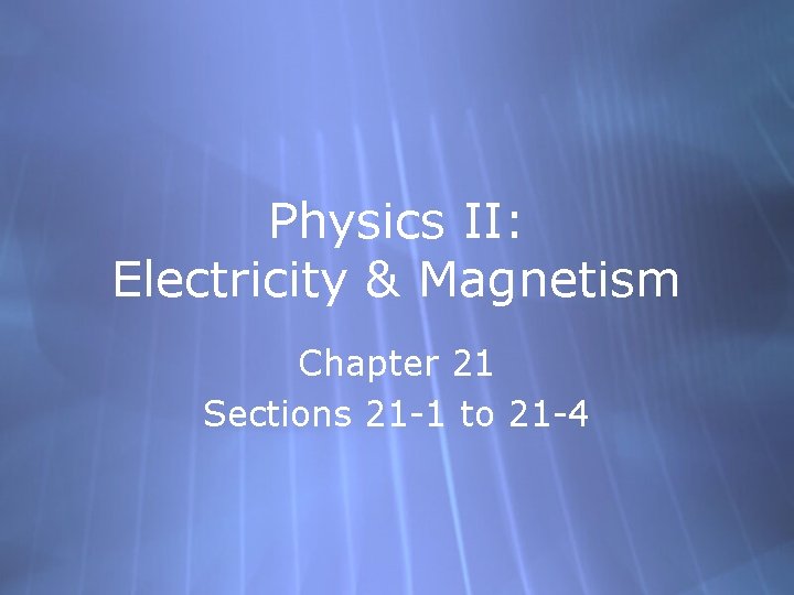 Physics II Electricity Magnetism Chapter 21 Sections 21