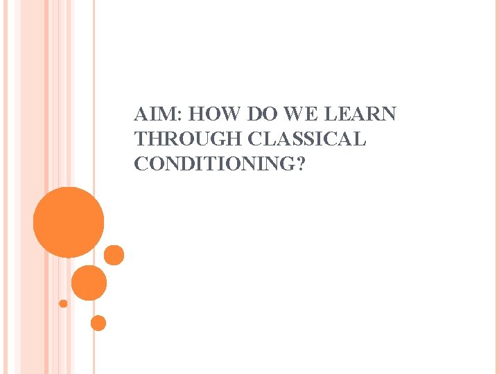 AIM HOW DO WE LEARN THROUGH CLASSICAL CONDITIONING