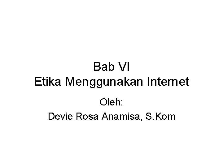 Bab VI Etika Menggunakan Internet Oleh Devie Rosa