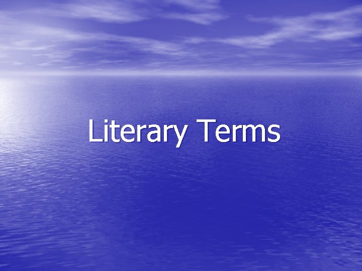 Literary Terms We will use the following terms