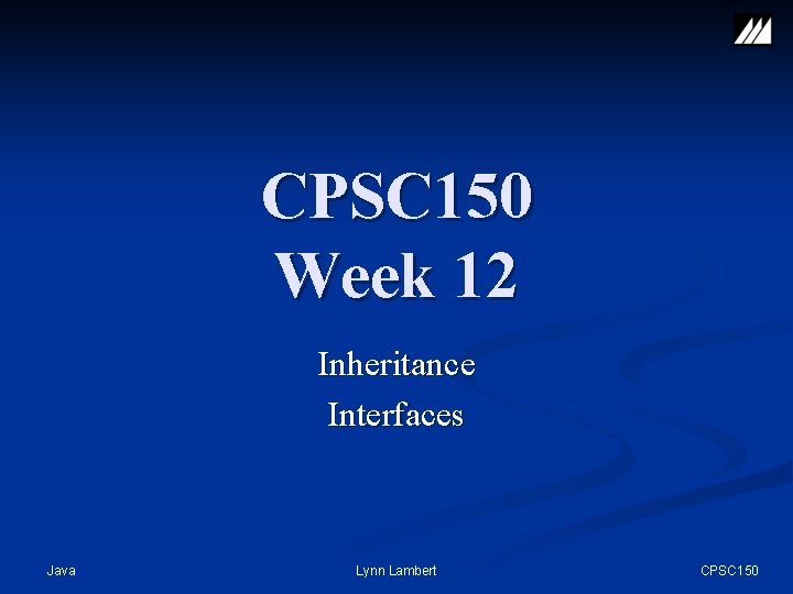 CPSC 150 Week 12 Inheritance Interfaces Java Lynn