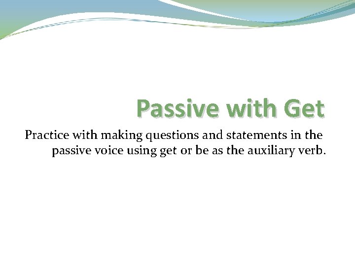 Passive with Get Practice with making questions and