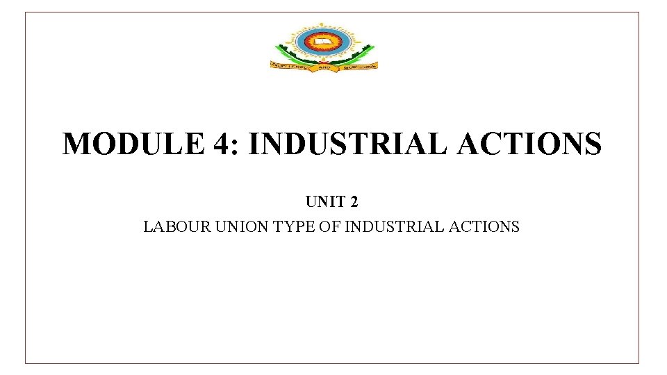 MODULE 4 INDUSTRIAL ACTIONS UNIT 2 LABOUR UNION