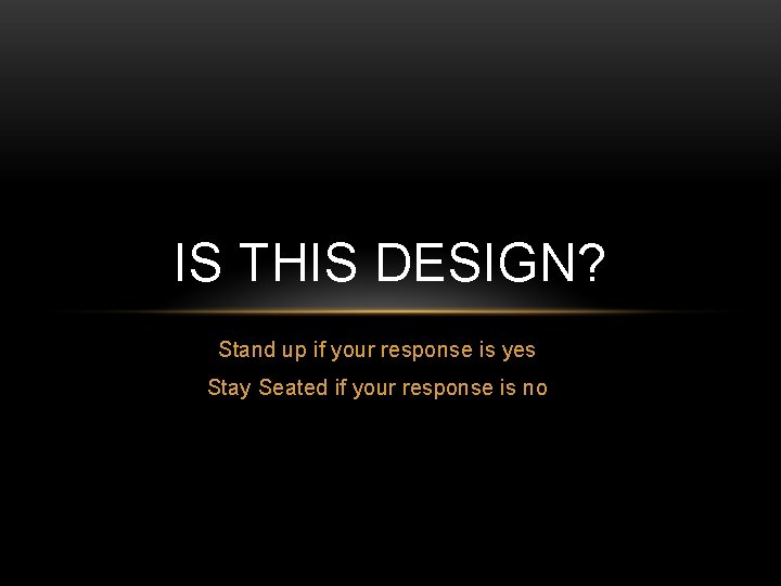 IS THIS DESIGN Stand up if your response
