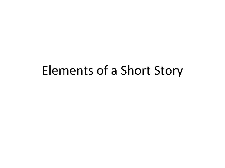Elements of a Short Story SETTING CHARACTERS Where