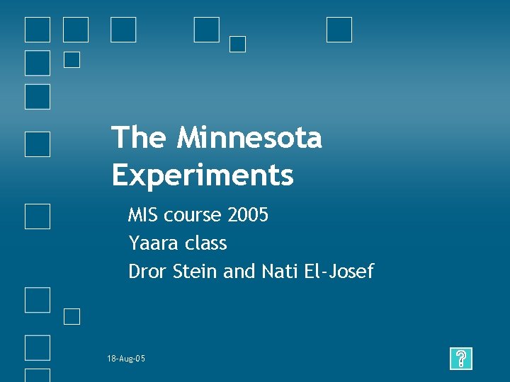 The Minnesota Experiments MIS course 2005 Yaara class