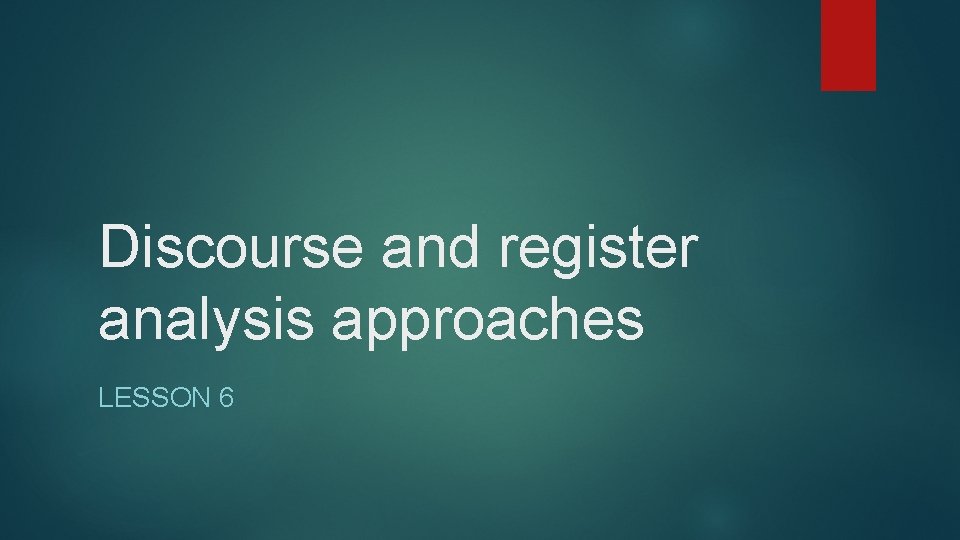 Discourse and register analysis approaches LESSON 6 Text