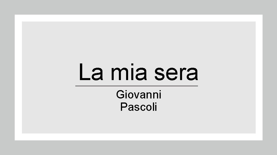 La mia sera Giovanni Pascoli Nasce nel 1855
