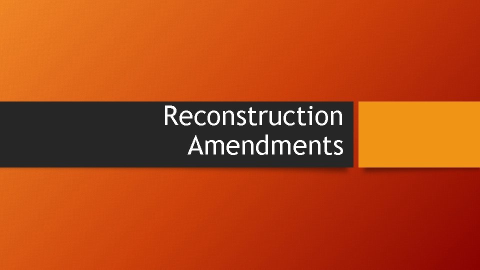 Reconstruction Amendments 13 th Amendment The first Reconstruction