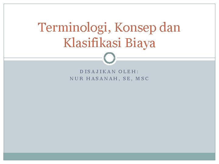 Terminologi Konsep dan Klasifikasi Biaya DISAJIKAN OLEH NUR