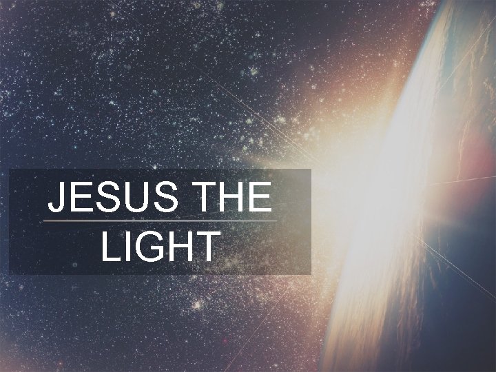 JESUS THE LIGHT JESUS REVEALS DARKNESS I have