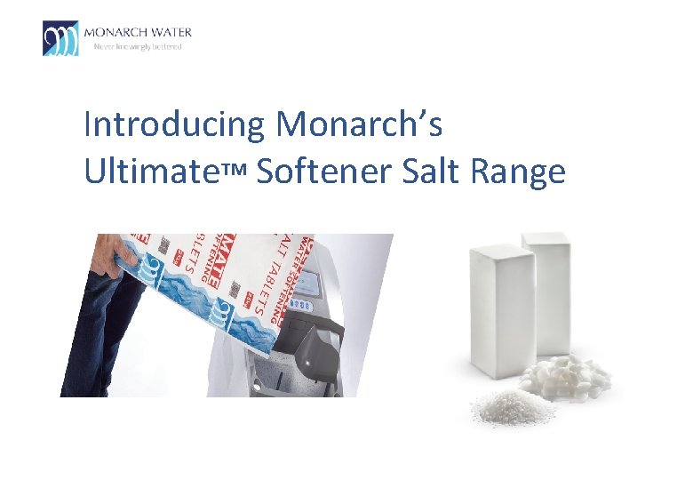 Introducing Monarchs Ultimate TM Softener Salt Range Contents