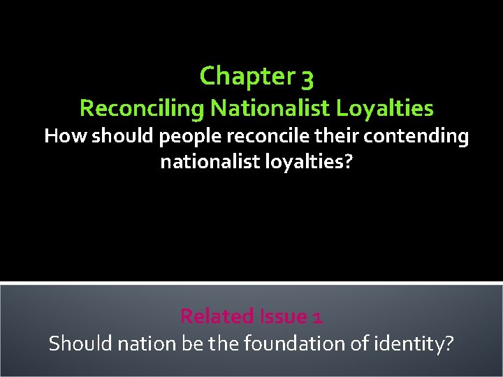Chapter 3 Reconciling Nationalist Loyalties How should people
