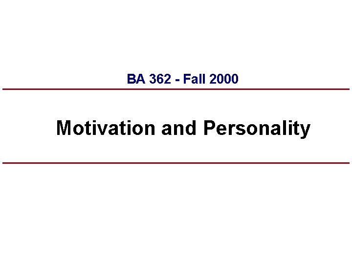 BA 362 Fall 2000 Motivation and Personality Why