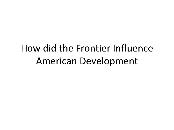 How did the Frontier Influence American Development The
