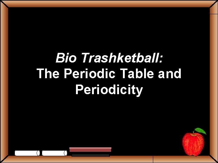 Bio Trashketball The Periodic Table and Periodicity Seating