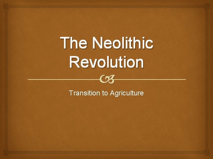 The Neolithic Revolution Transition to Agriculture A New