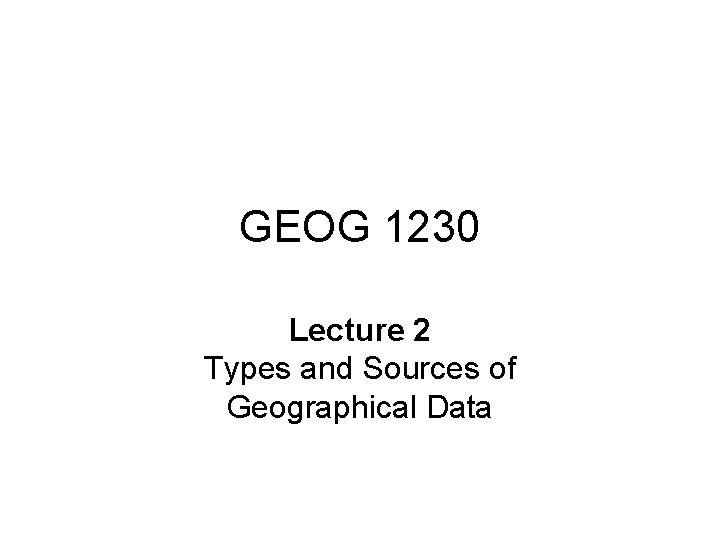 GEOG 1230 Lecture 2 Types and Sources of