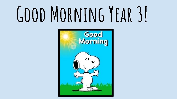 Good Morning Year 3 You can use a