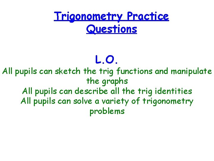 Trigonometry Practice Questions L O All pupils can